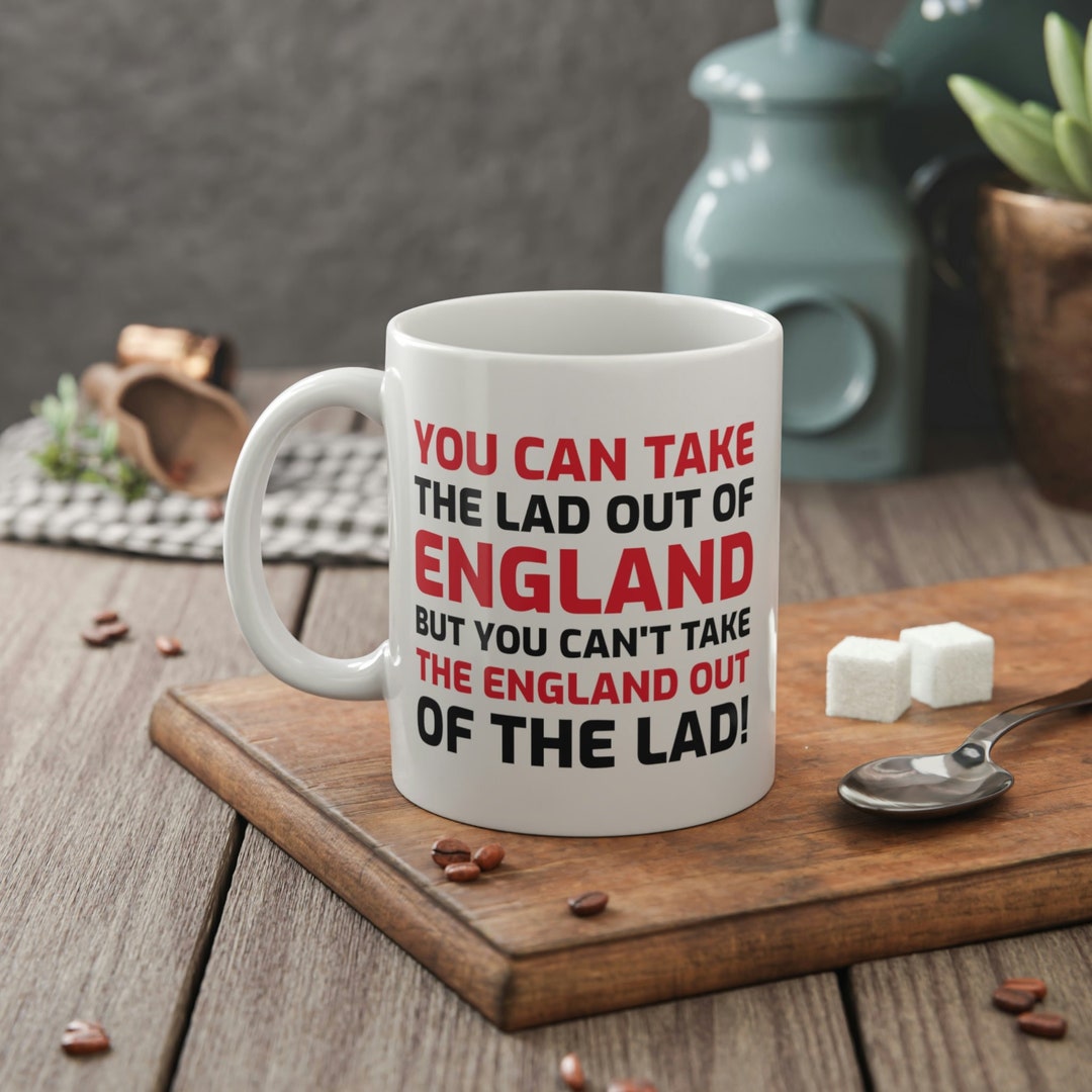 You Can Take the Lad Out of England Mug 11oz 330ml Funny English Gifts ...