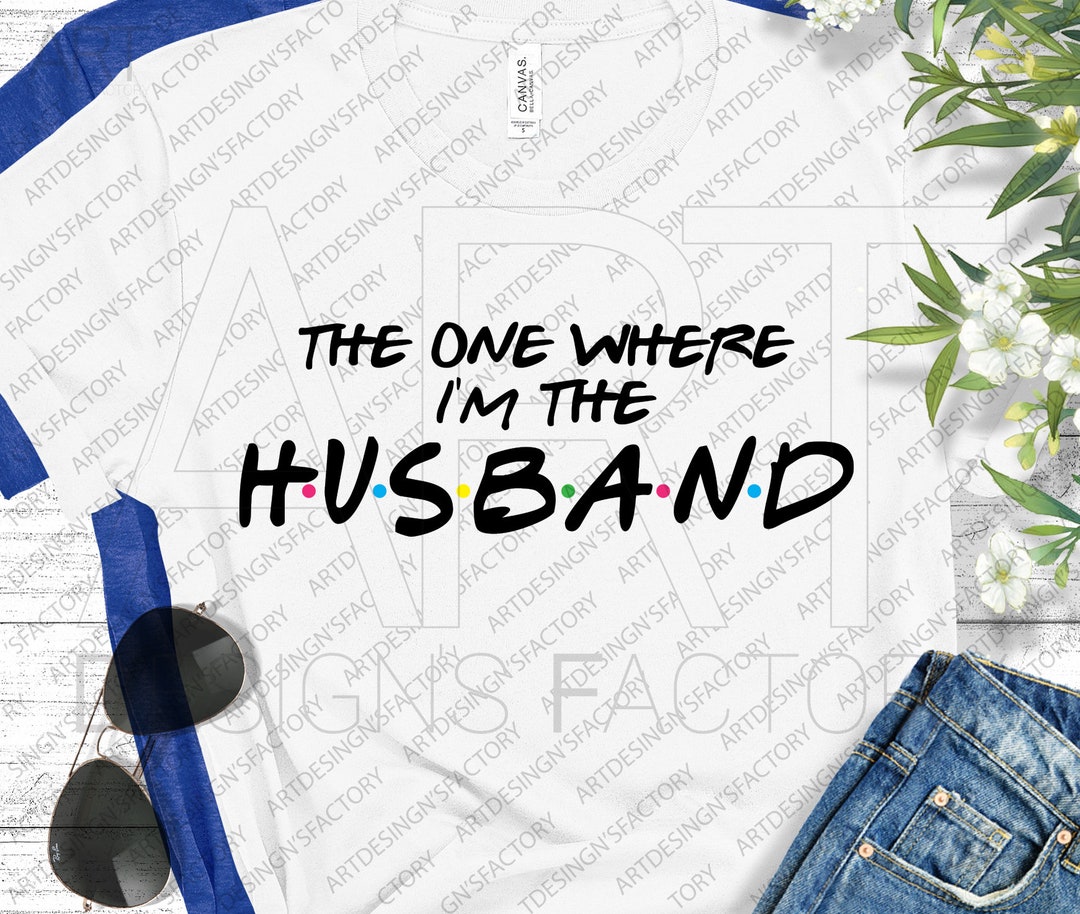 The One Where I'm the Husband Svg,im the Bride Svg,friends TV Show ...