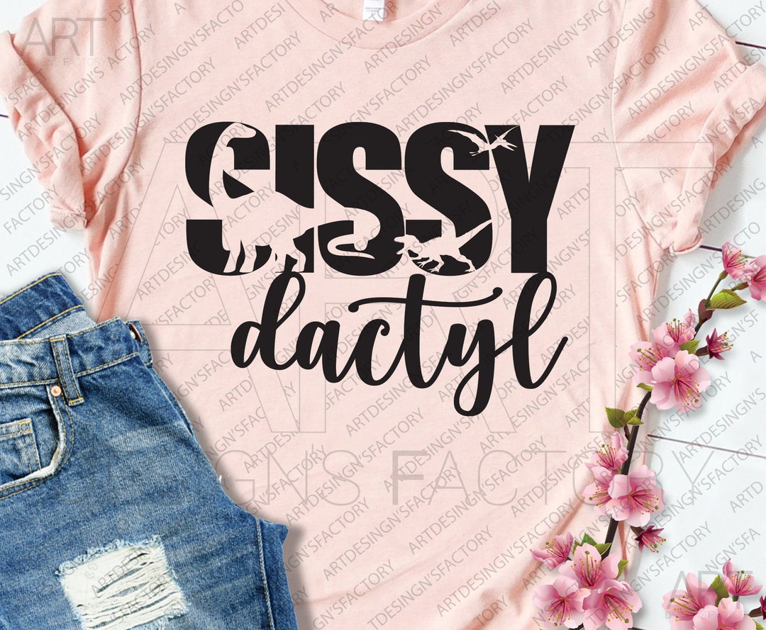 SISSY Dactyl Svg,sissy Saurus Png,sissy Birthday Shirt Cut Files,dino ...