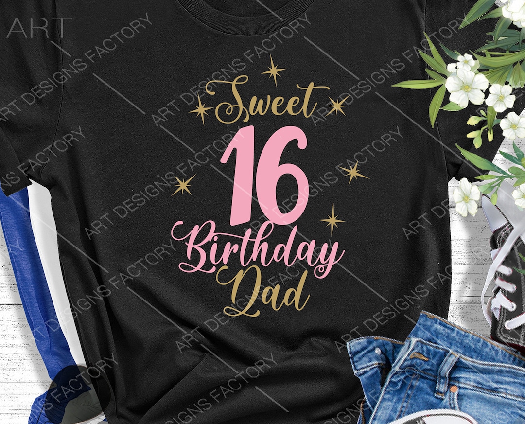 Sweet 16 Th Birthday DAD SVG, Birthday DAD Svg, 16 Th Birthday Shirt ...