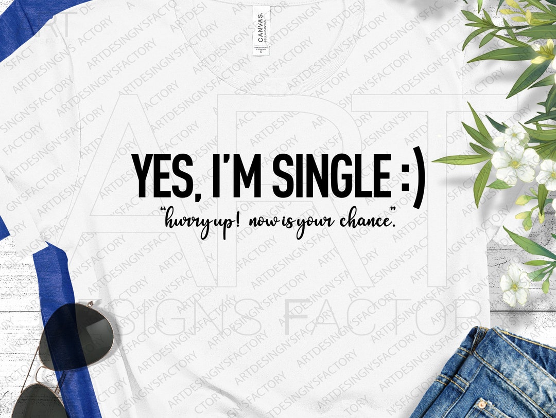 YES I'M SINGLE Cut Files,i'm Single Shirt Svg,funny Shirt Svg,birthday ...