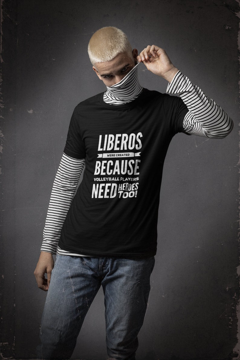 Volleyball Shirt, Liberos Were Created Because Volleyball Players Need ...