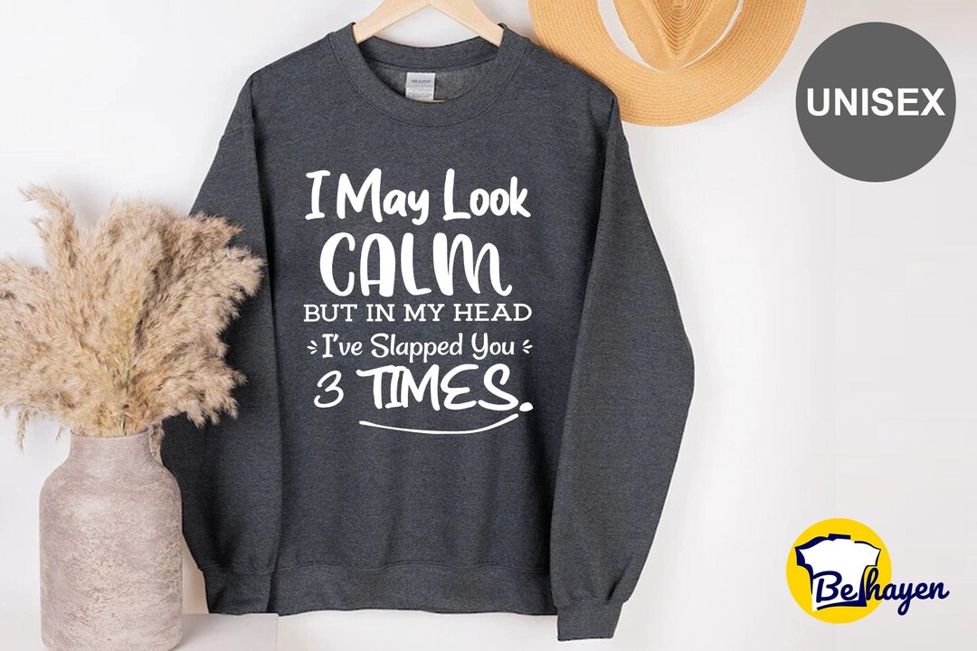 I May Look Calm but in My Head I've Slapped You 3 Times, Sarcastic ...