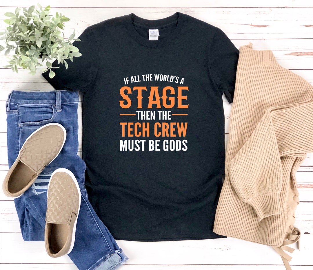 Tech Crew Shirt, If All the Worlds A Stage Then the Tech Crew Must Be ...