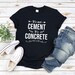 Funny Construction Shirt, Its Not Cement Its Concrete, Construction ...