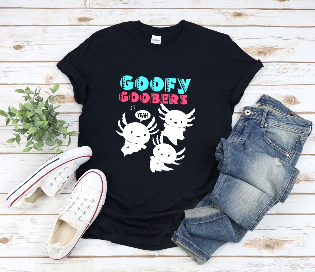 Goofy Goober Shirt, Funny Axolotl Shirt, Cute Axolotl Shirt, Salamander ...