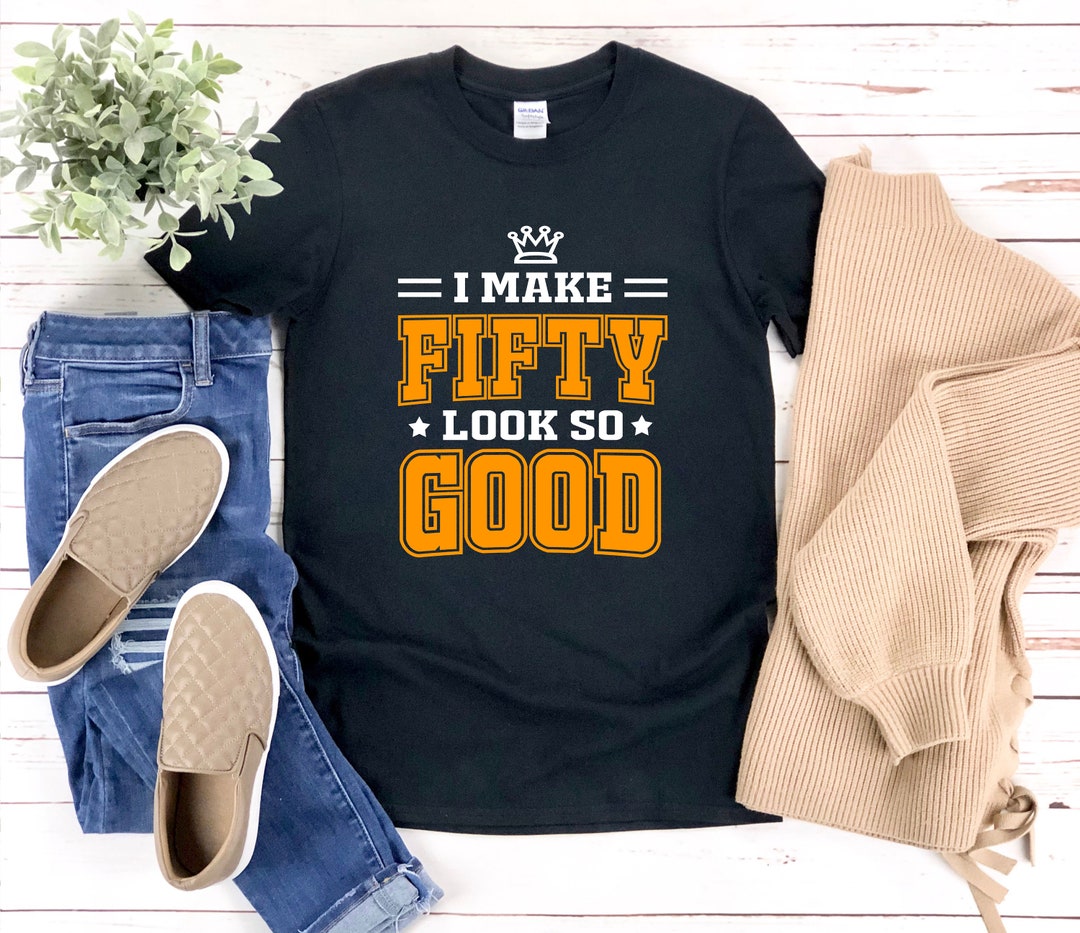 Funny 50th Birthday Shirts, I Make Fifty Look so Good, 50th Bday Shirt ...
