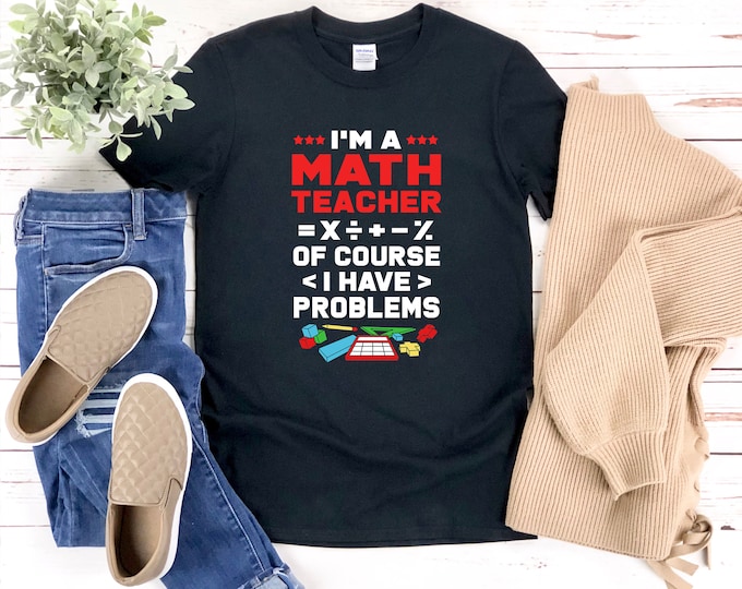 Math Teacher Shirt I'm A Math Teacher of Course I Have Problems Funny ...