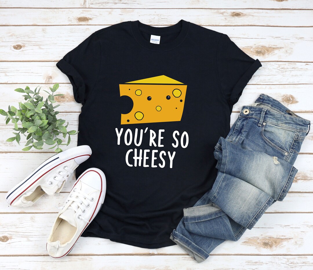 Cheesy Shirt, Youre so Cheesy, Cheese Shirt, Cheese Pun Shirt, Funny ...