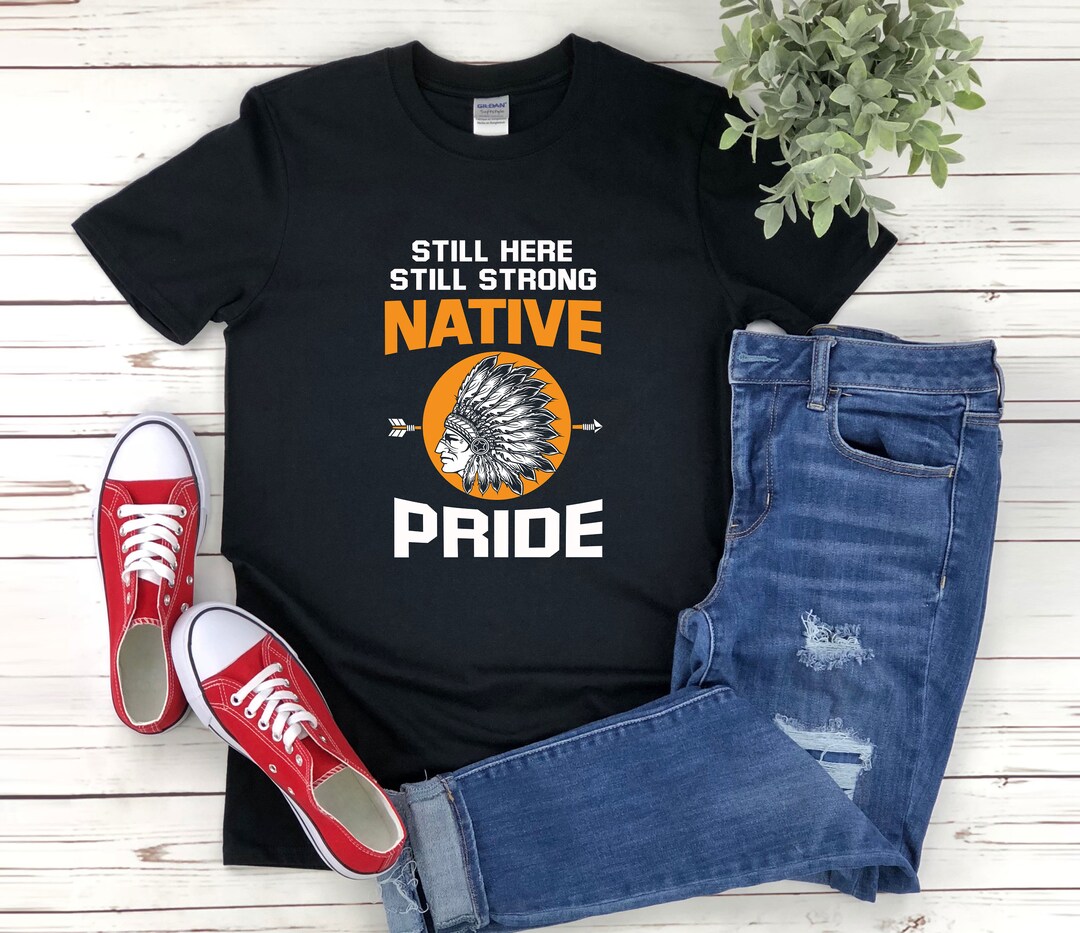 Native Pride Shirt, Native American Shirt, Still Here Still Strong ...