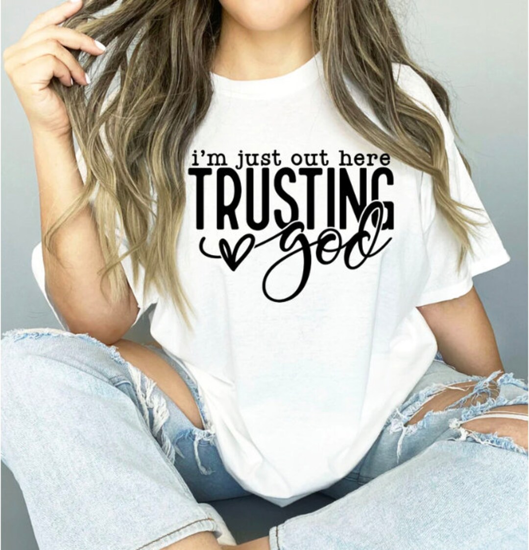I'm Just Out Here Trusting God Shirt, Trusting God Shirt, - Etsy