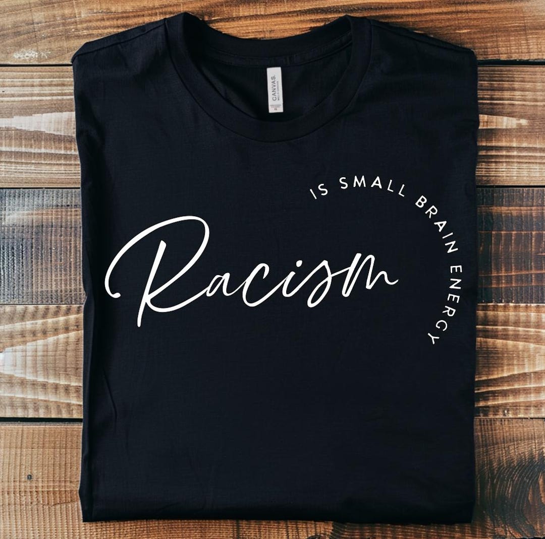 Racism is Small Brain Energy Shirt: Equality Anti-racism Tee - Etsy