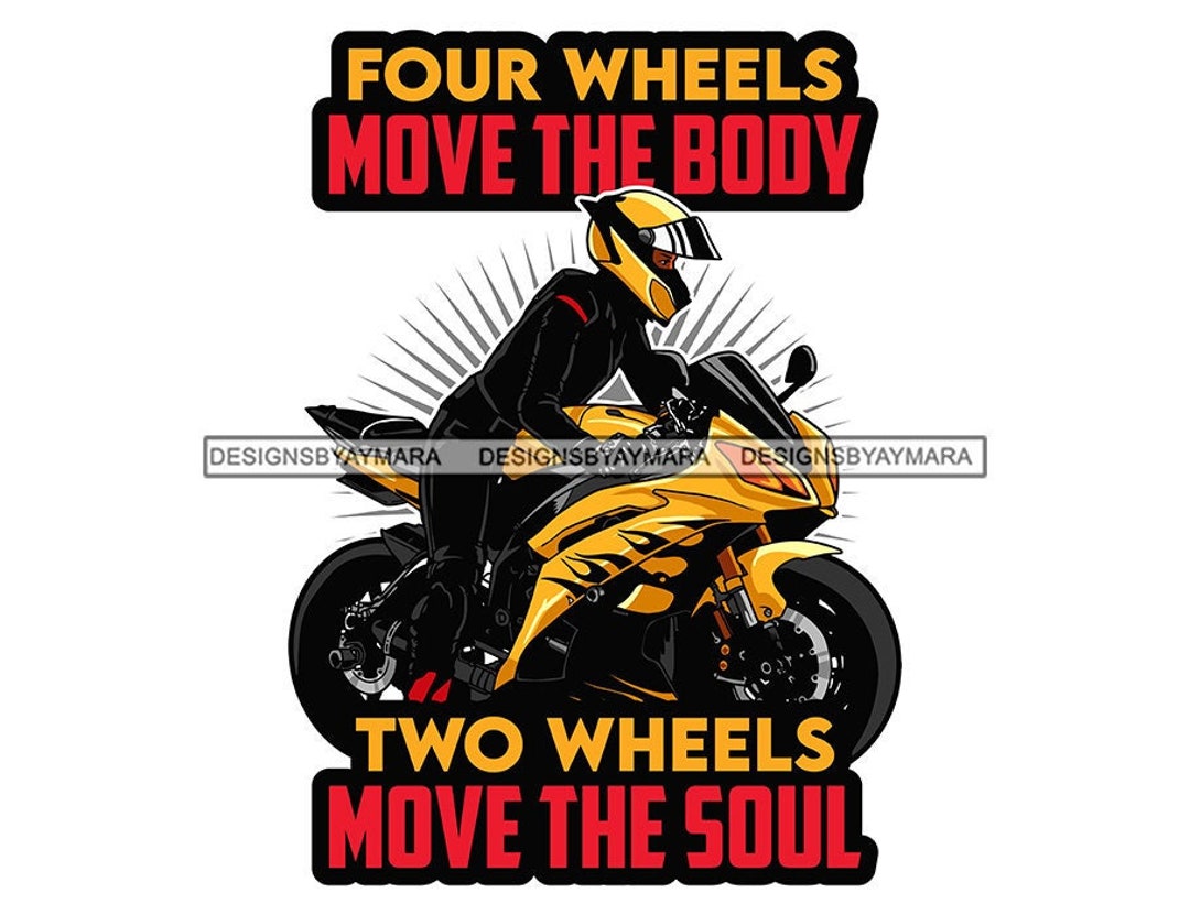 Four Wheels Move the Body Two Wheels Move the Soul Motorcycle ...