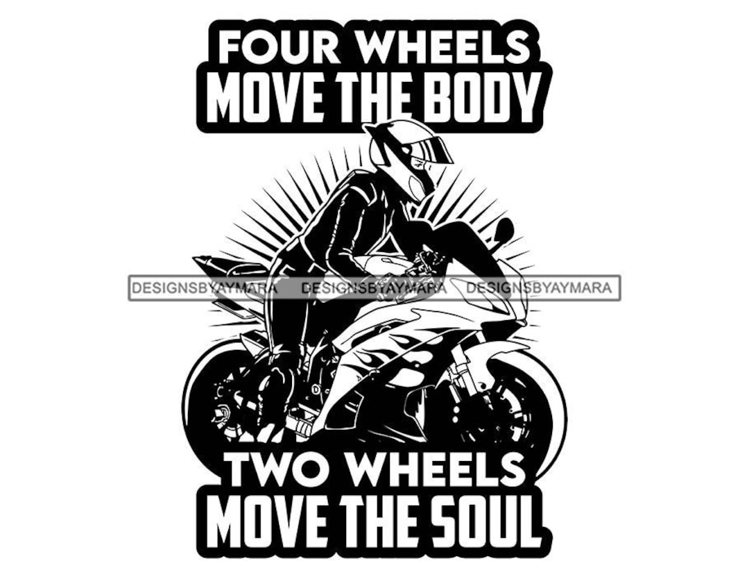 Four Wheels Move the Body Two Wheels Moves the Soul Motorcycle ...