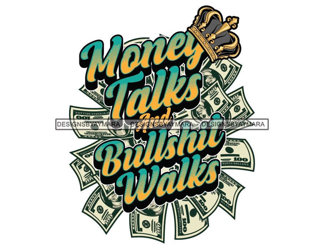 Money Talks Bullshit Walks Money Talks Quotes Gold Crown Cash Dollar ...
