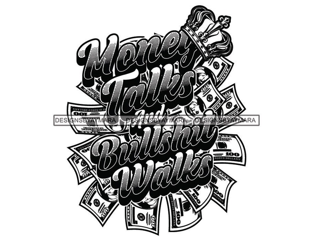 Money Talks Bullshit Walks Money Talks Quotes in BW Crown Cash Dollar ...