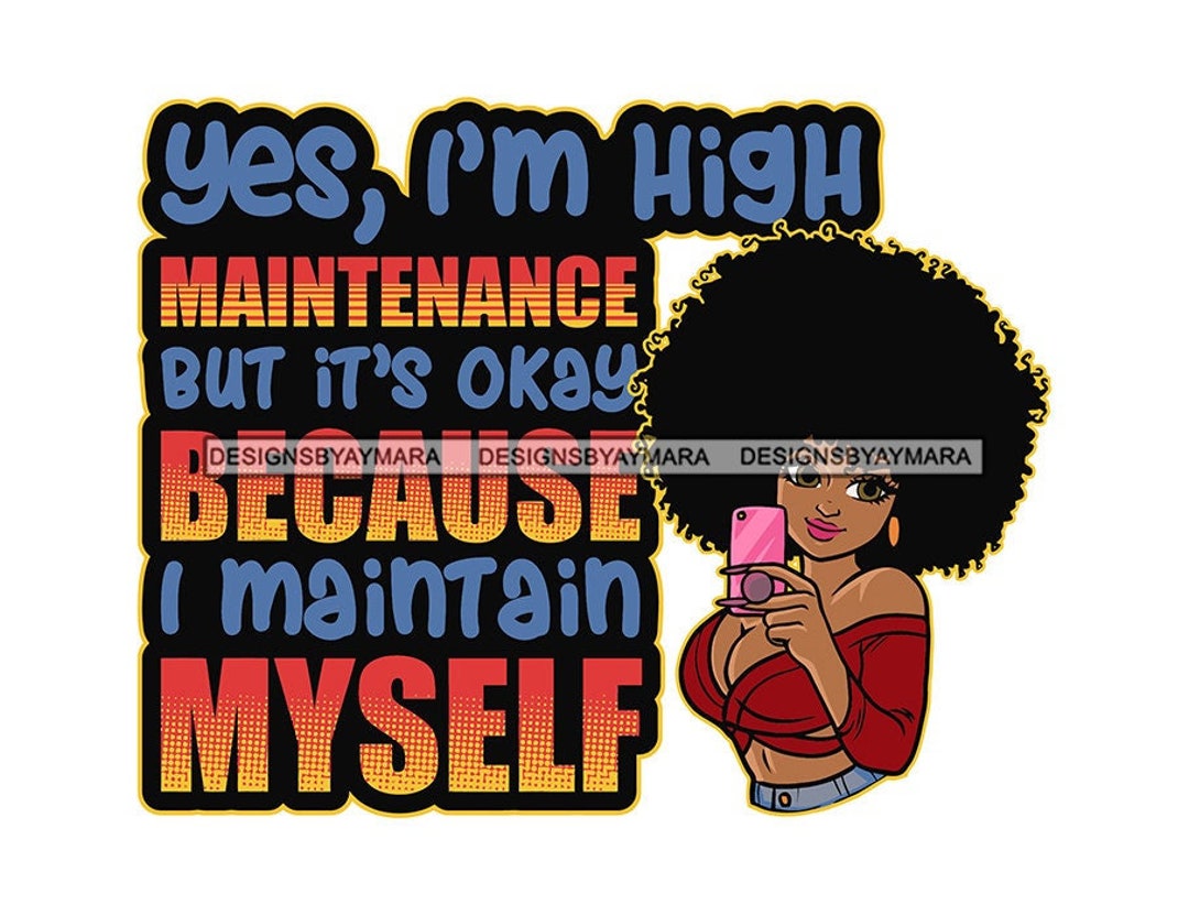 Yes I'm High Maintenance Quotes Big Woman Plus Size Sister Self Love ...