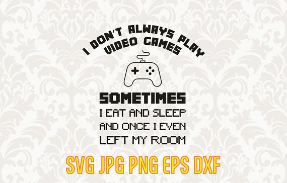 I Dont Always Play Video Games Gamer Svg Gaming Png Video - Etsy