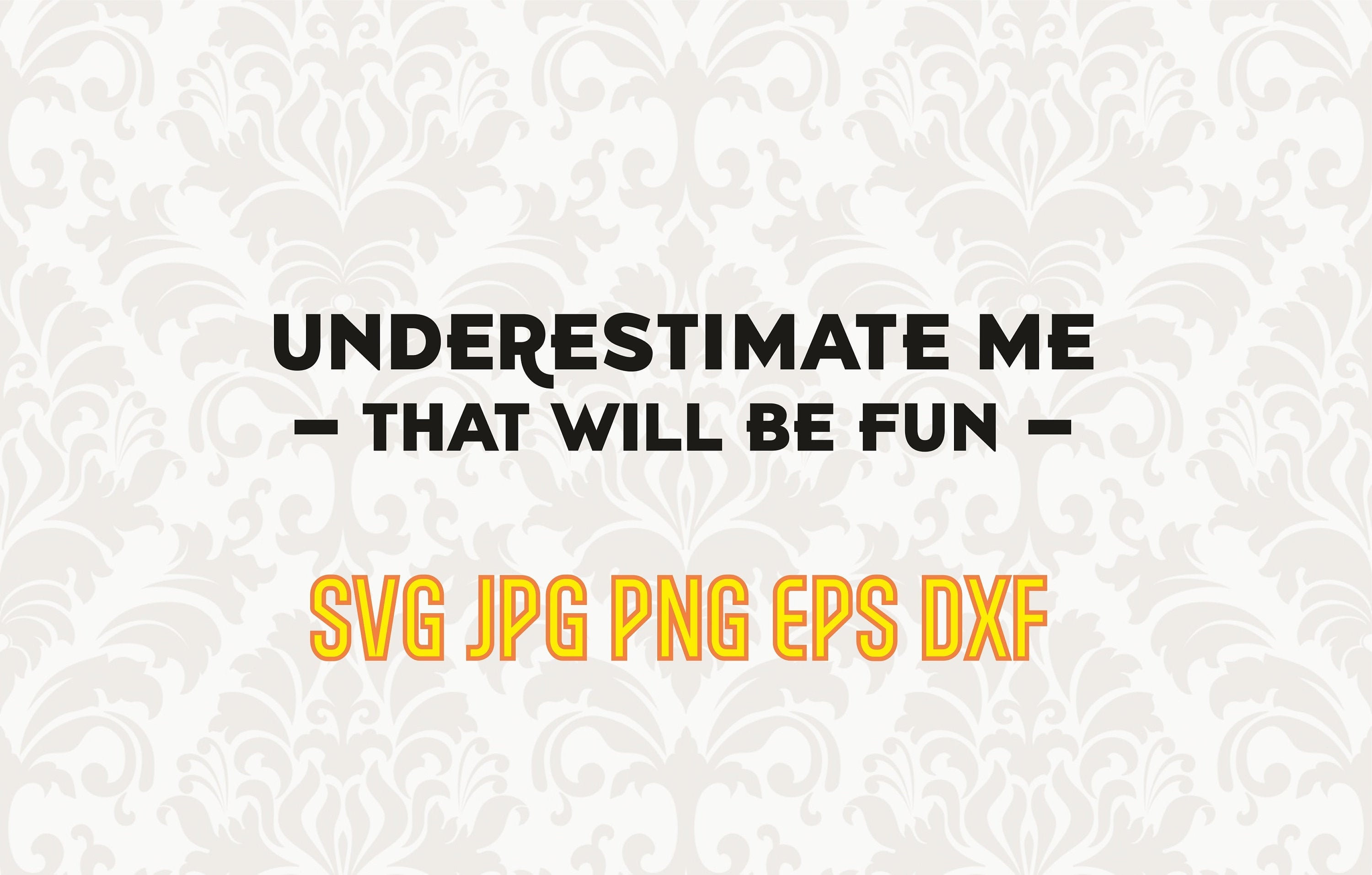 Underestimate Me Thatll Be Fun Svg Never Underestimate Svg | Etsy