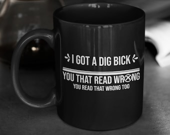 I Got A Dig Bick You Read That Wrong Funny Novelty Humor 11oz White Ceramic Coffee Tea Mug Cup ...