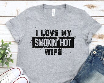 I Love My Smoking Hot Wife Shirt - Etsy