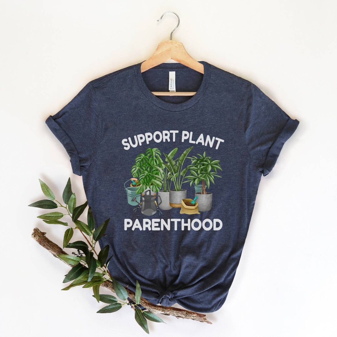 Support Plant Parenthood, Plant Lover Gift, Funny Plant Shirt, Plant ...