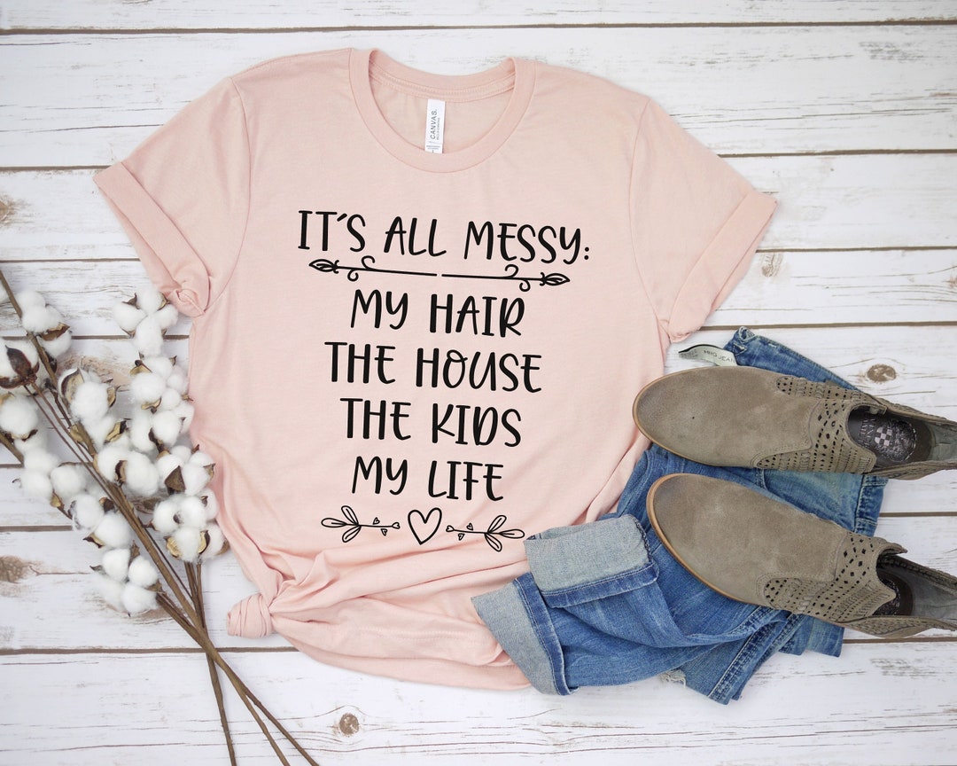 It's All Messy Shirt, Mother's Day Shirt, Mom Life Shirt, New Mom Shirt ...