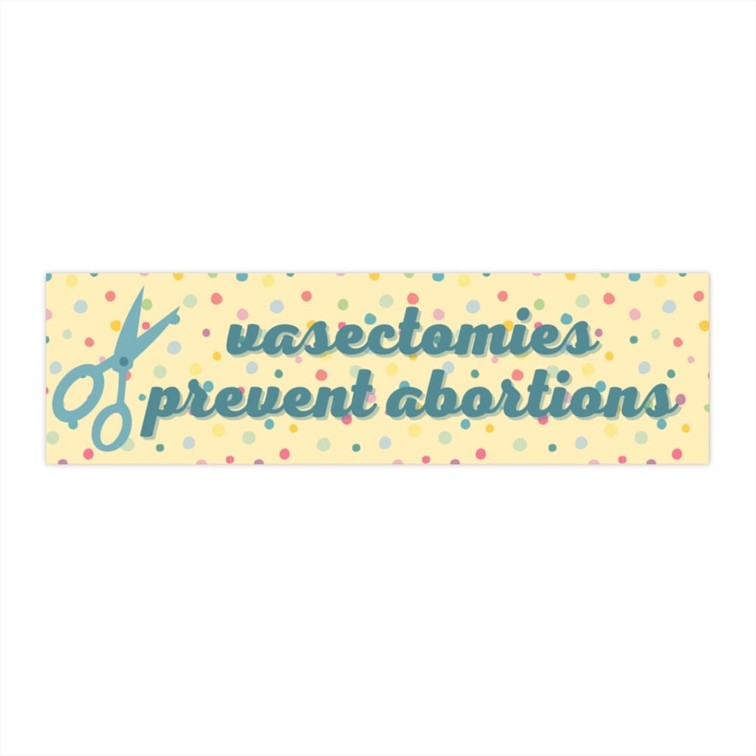 Vasectomies Prevent Abortion Bumper Sticker / Pro Choice Car Decal ...