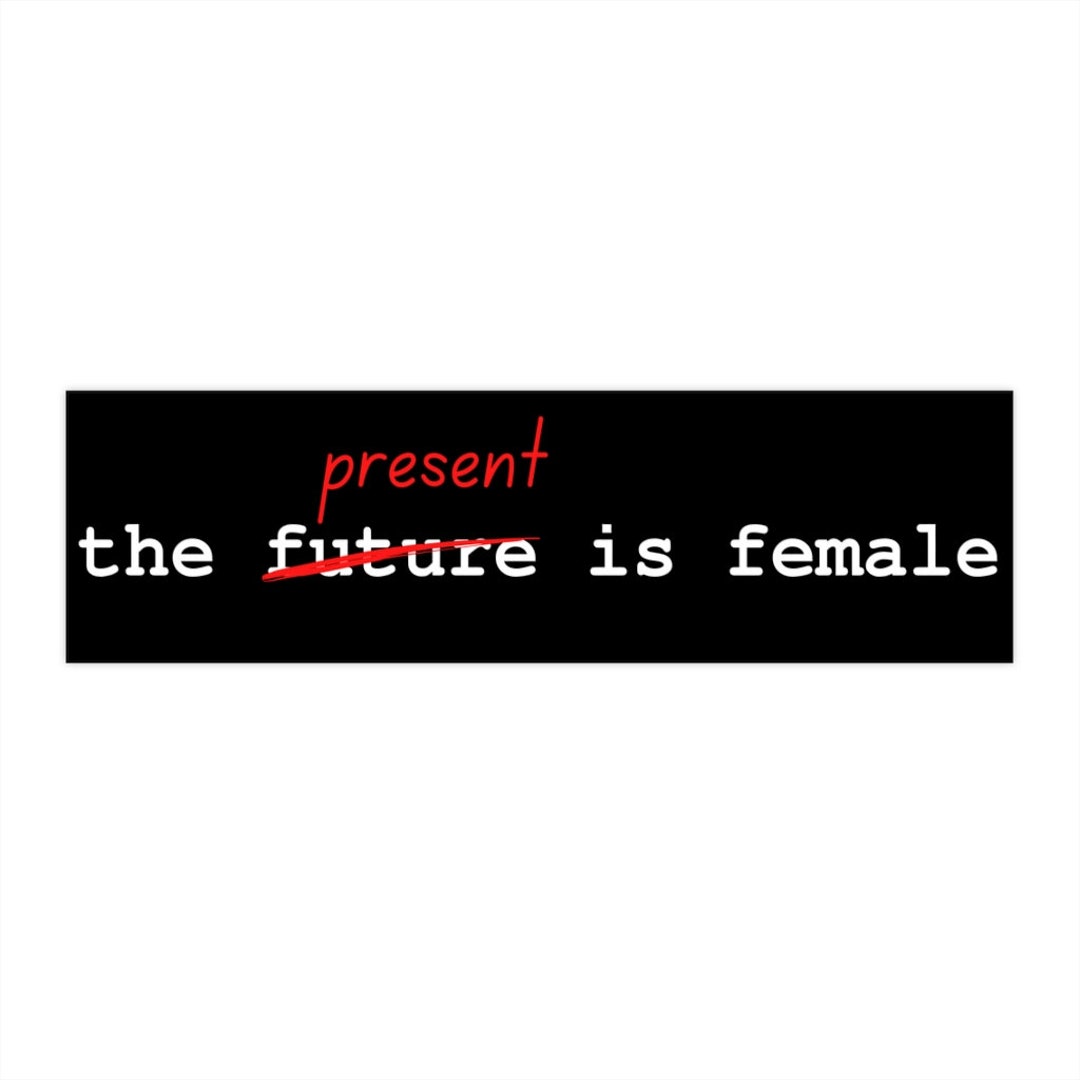 The Present is Female Bumper Sticker / Liberal Car Decal / Feminist ...