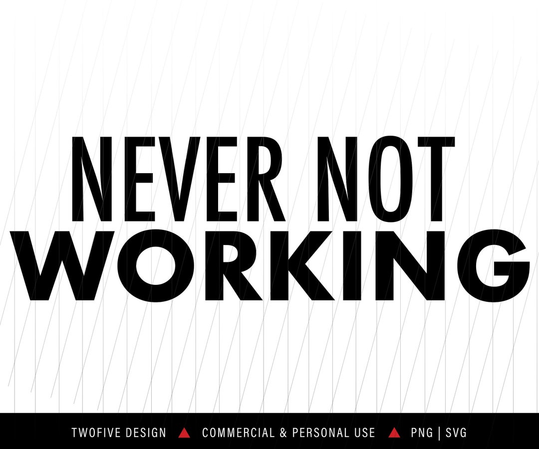 Never Not Working Vector SVG PNG Cricut Silhouette - Etsy
