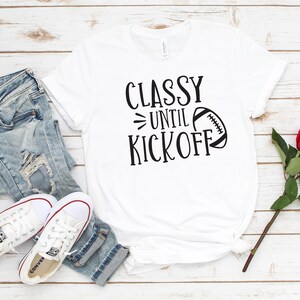 Classy Until Kickoff Shirt,football Shirt, Game Day Shirt,sport Shirt ...