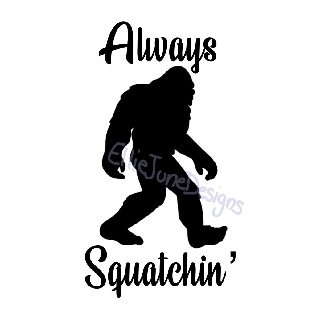 Always Squatchin' Svg Sasquatch Pdf Bigfoot Png - Etsy