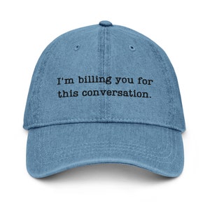 I'm Billing You for This Conversation Hat, Embroidered Denim Hat ...