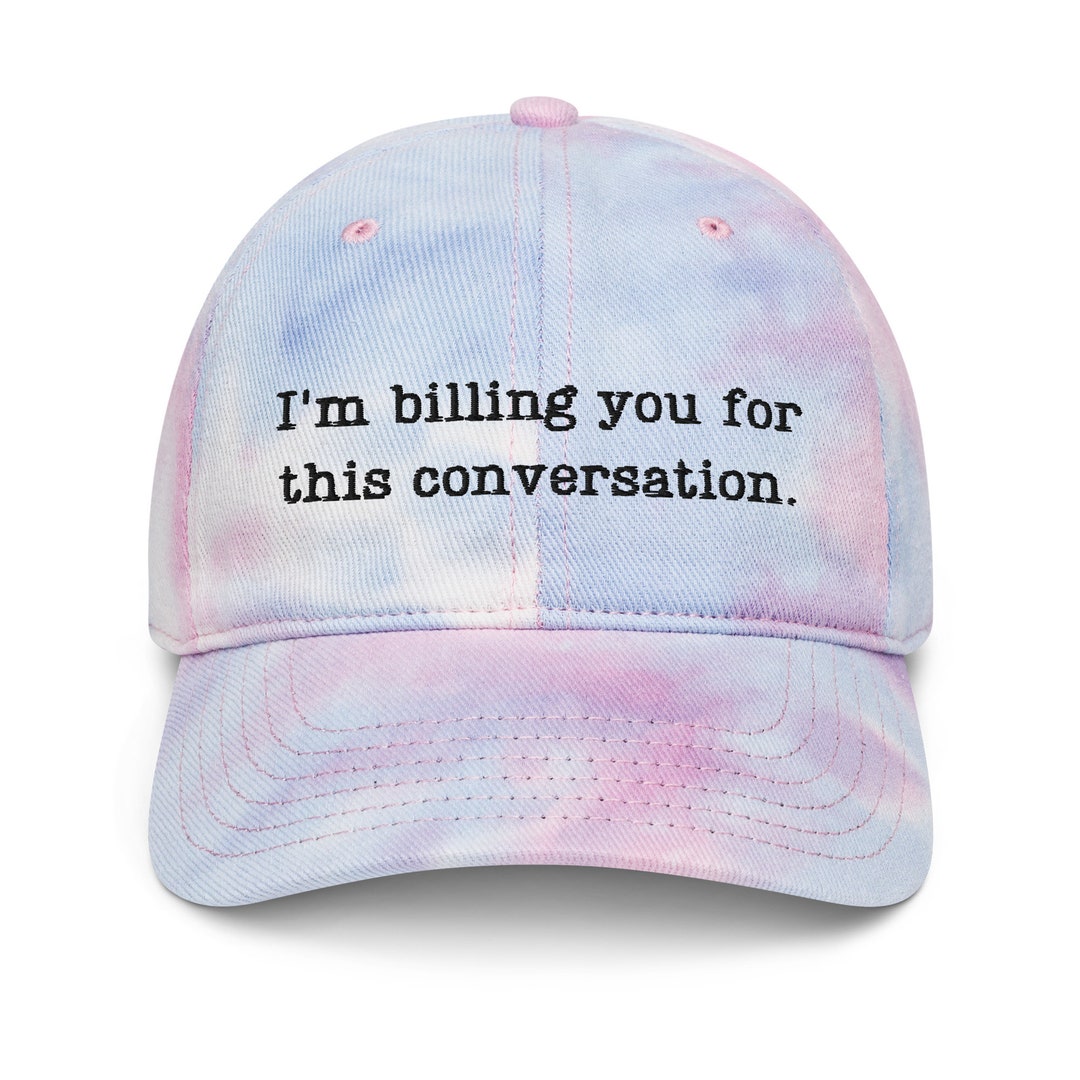 I'm Billing You for This Conversation Hat, Embroidered Tie Dye Hat ...