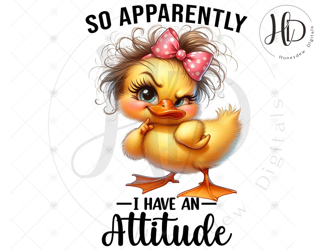 Apparently I Have an Attitude PNG, Funny Duck Printable for Crafts ...