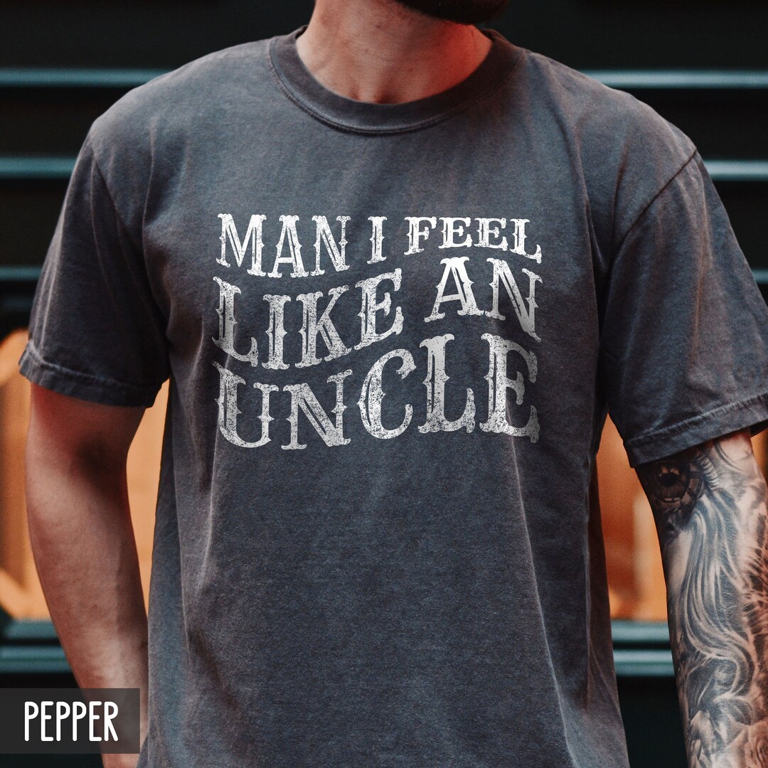 Comfort Colors® Uncle Shirt, New Uncle Announcement, Man I Feel Like an ...