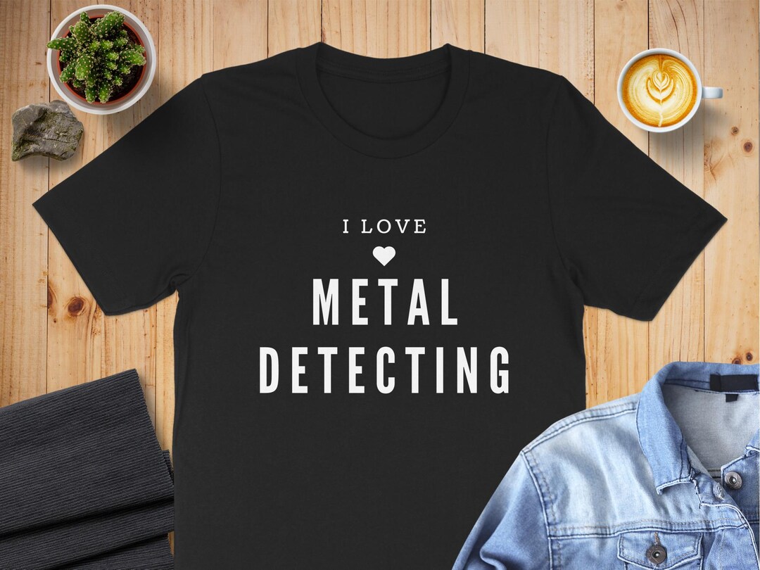 I Love Metal Detecting T-shirt, Metal Detecting Enthusiast Shirt, Funny ...