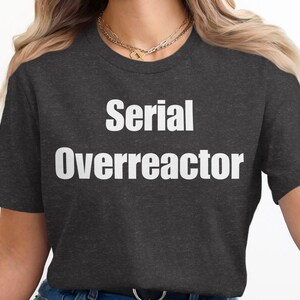 Funny Serial Overreactor Shirt, Humor Quote T-shirt, Graphic Tees for ...
