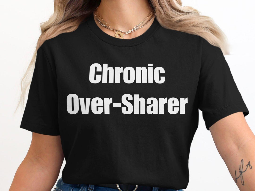 Chronic Over Sharer T-shirt, Funny Graphic Tee, Casual Wear, Statement ...