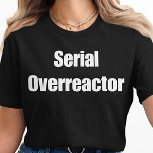 Funny Serial Overreactor Shirt, Humor Quote T-shirt, Graphic Tees for ...