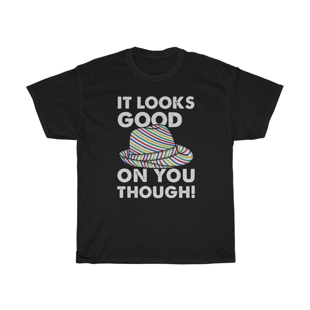 It Looks Good on You Though Funny T-shirt - Etsy