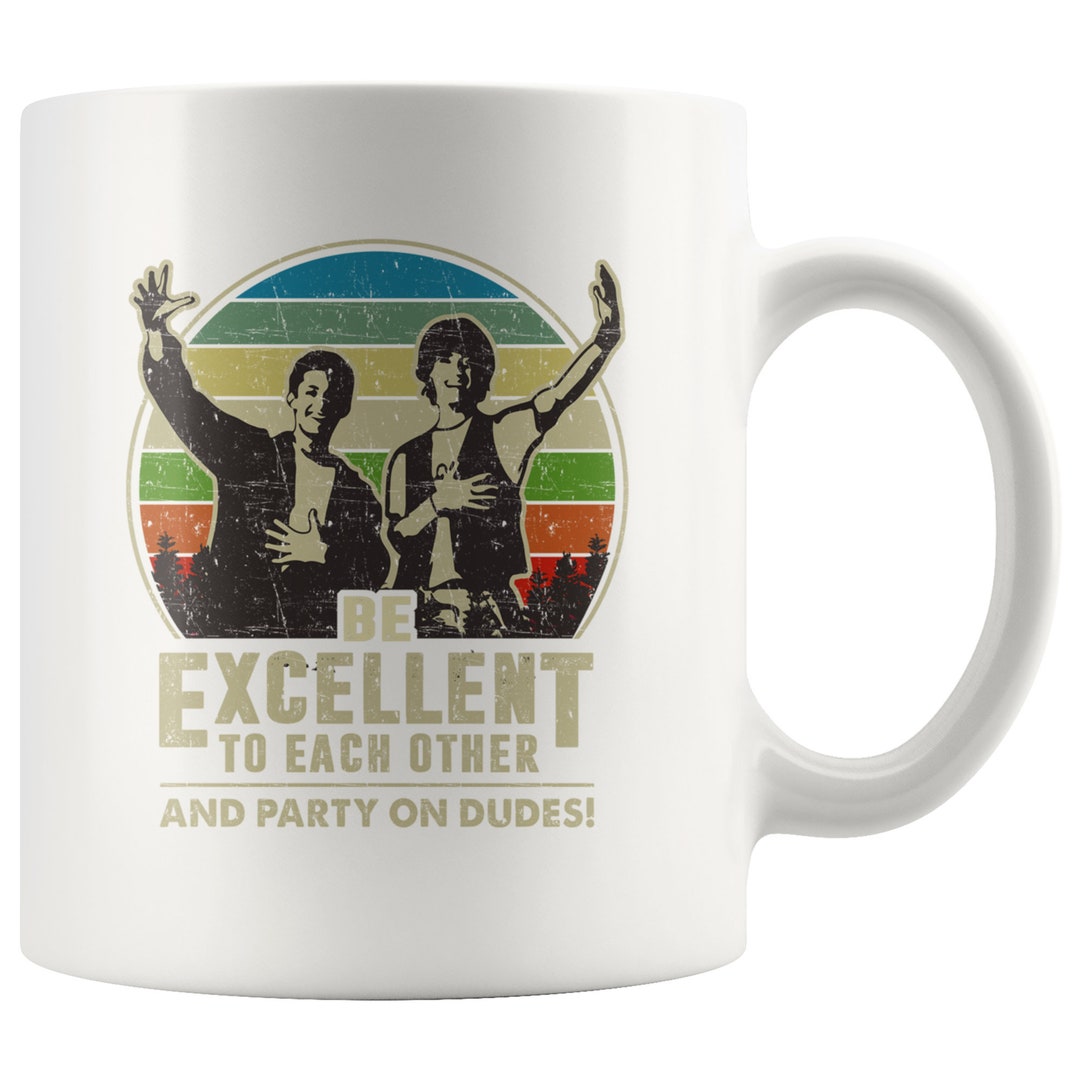 Be Excellent to Each Other and Party On, Dudes! 11 Oz White Coffee Mug ...