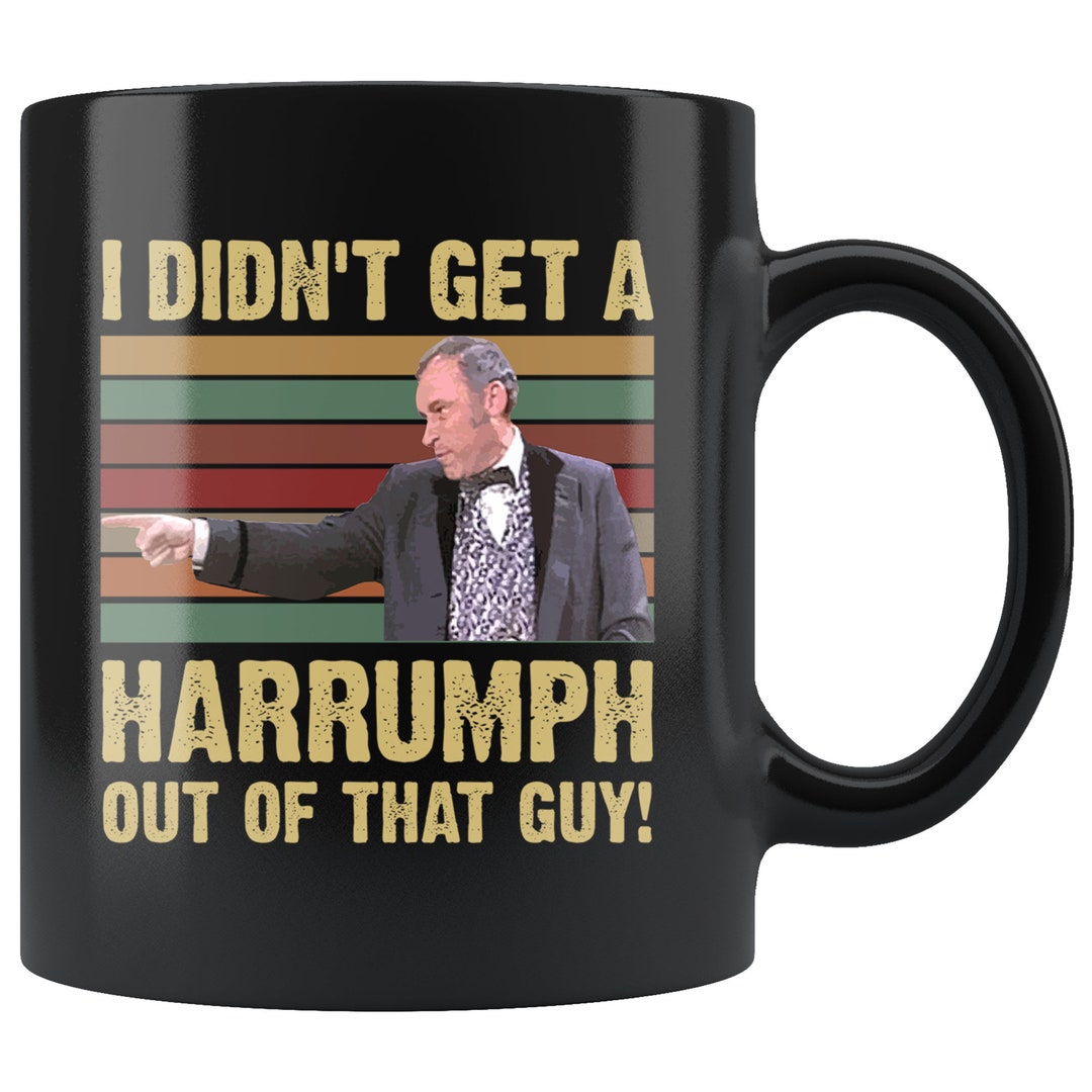 I Didn't Get A Harrumph Out of That Guy Funny 11 Oz Black Coffee Mug - Etsy