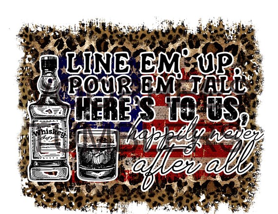 Line Em up Pour Em Tall Here's to Us Happily Never After - Etsy