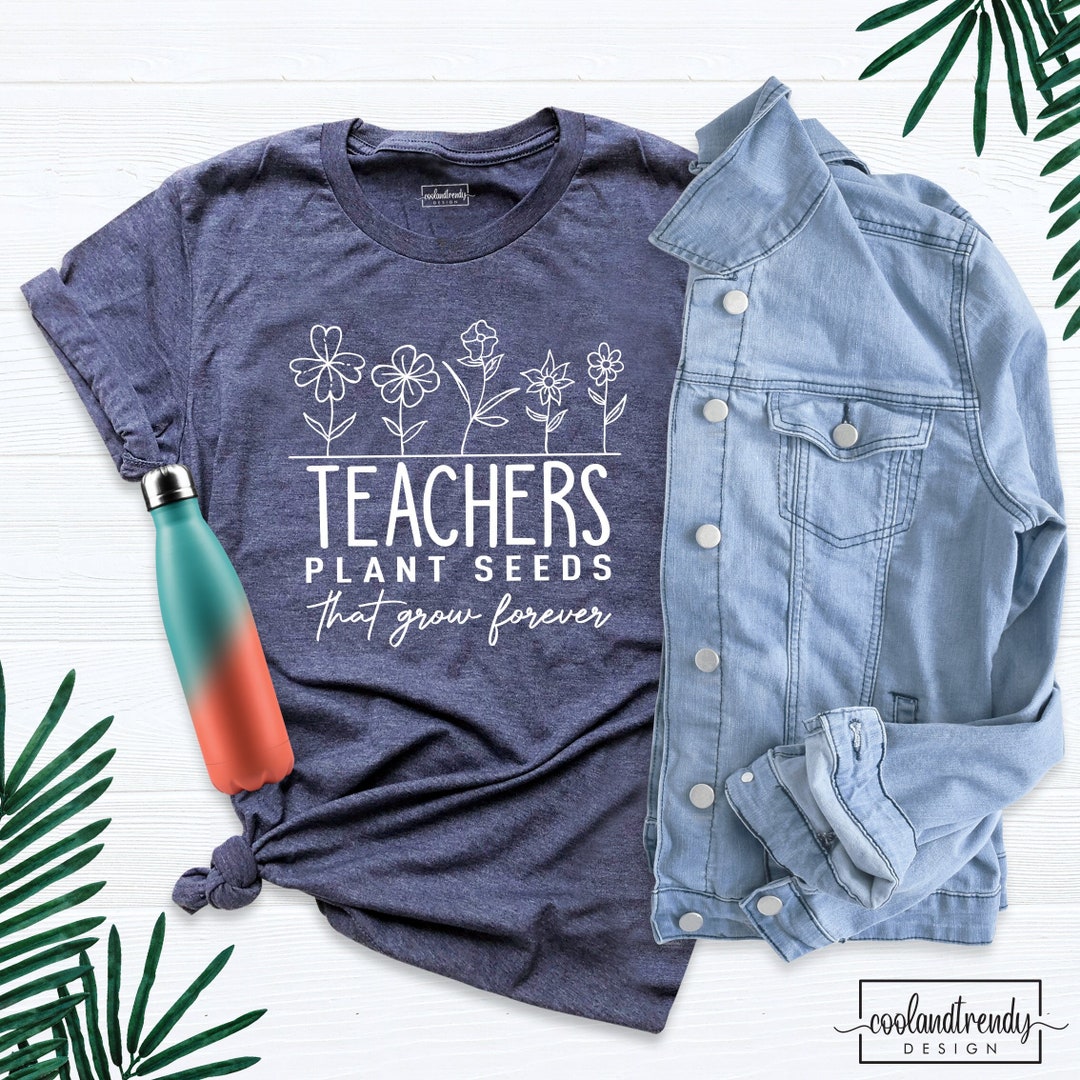 Teachers Plant Seeds That Grow Forever Shirt, Back to School Shirt ...