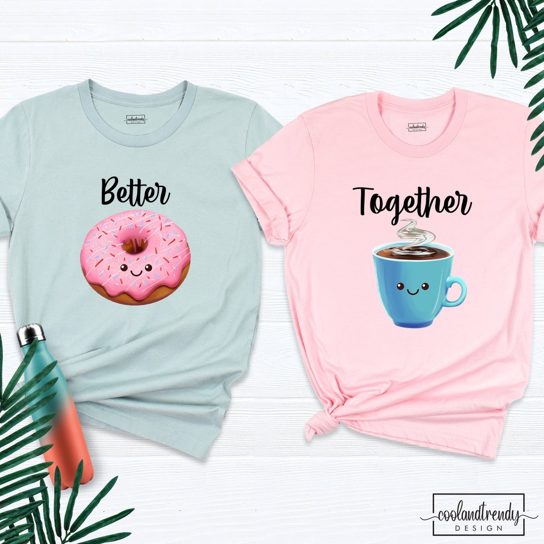Coffee and Donut Couple Matching Shirts, Together Better Couple ...