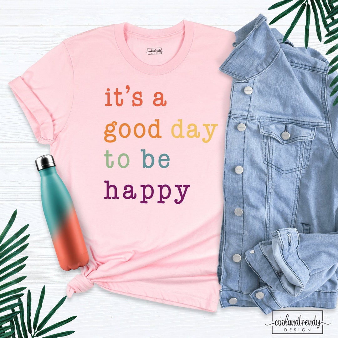 It is a Good Day to Be Happy Shirt, Positive Shirt, Good Day to Be ...