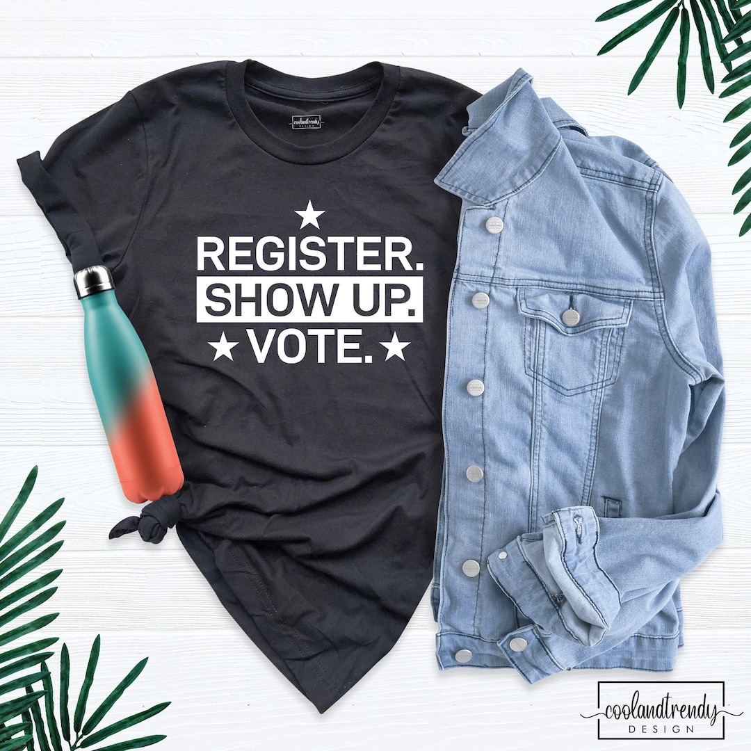 Register Show up Vote Shirt, Election Day Tshirt, Voting Tee, Politics ...