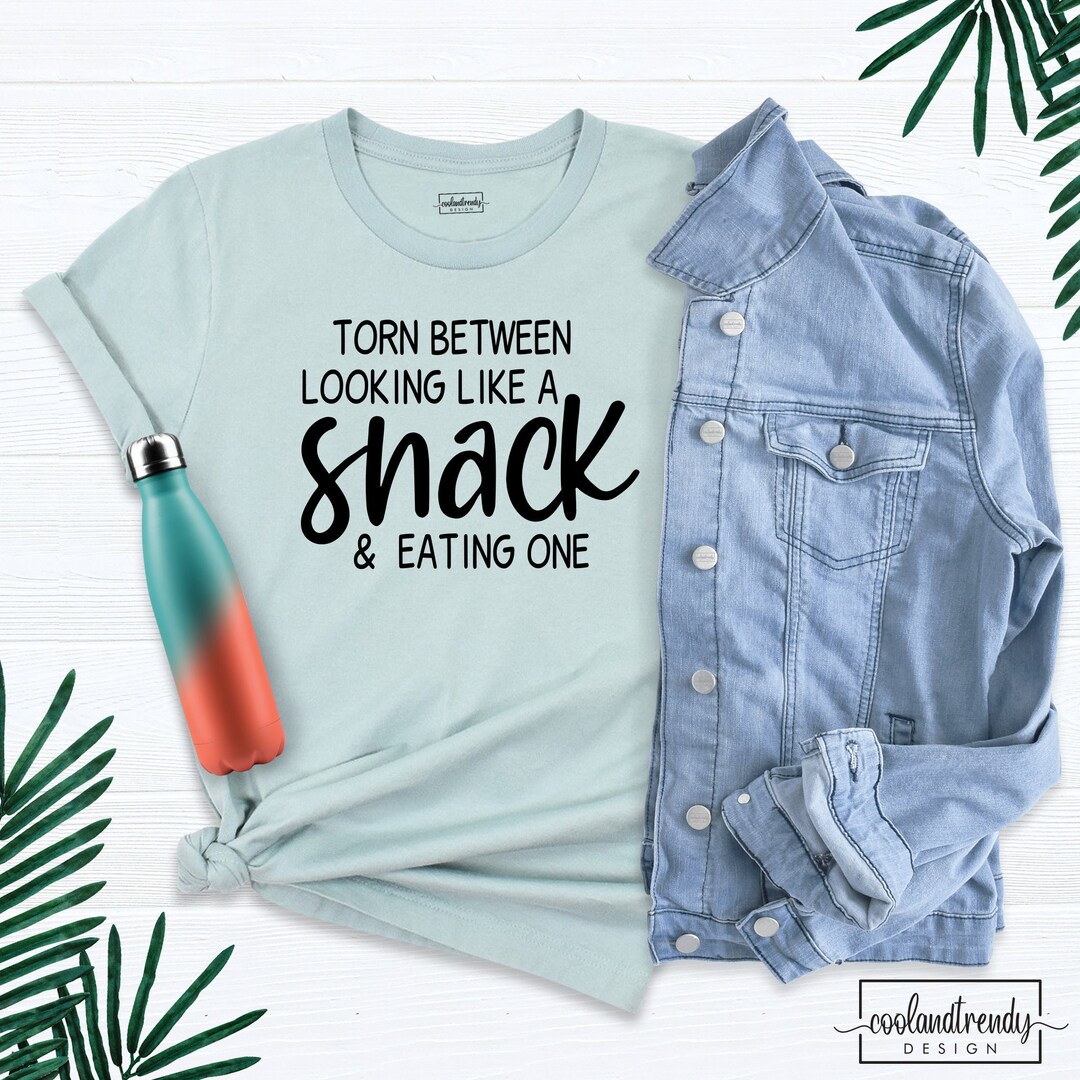 Torn Between Looking Like A Snack or Eating One Shirt, Funny Snack ...