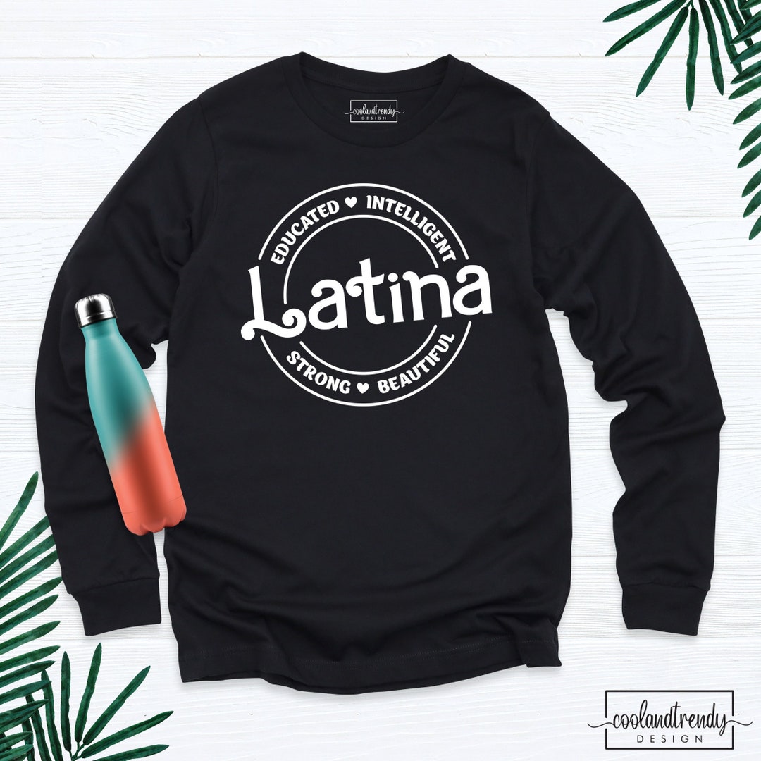 Educated Intelligent Strong Latina Long Sleeve, Beautiful Latina Long ...